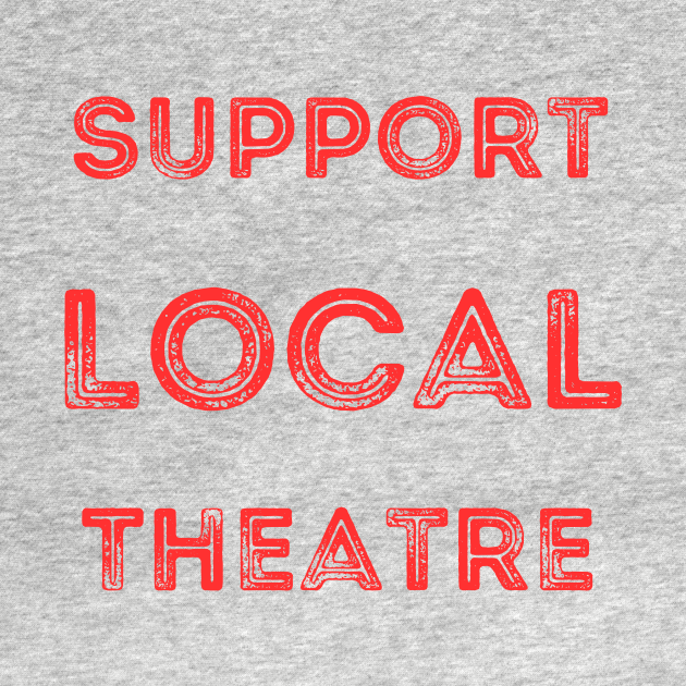 Support Local Theatre - Community Theater - T-Shirt | TeePublic