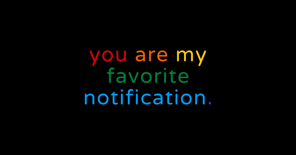 You Are My Favorite Notification - You Are My Favorite Notification ...