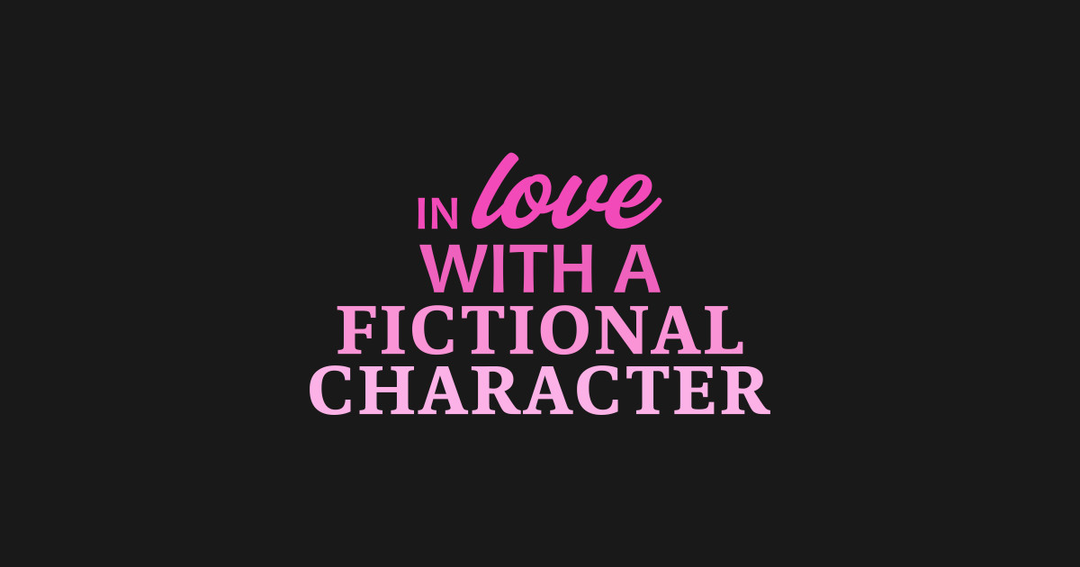 In Love With A Fictional Character Funny Quote - Fictional Character ...