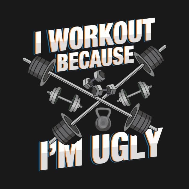 I Workout Because I'm Ugly - Funny Workout Shirts and Gifts with ...