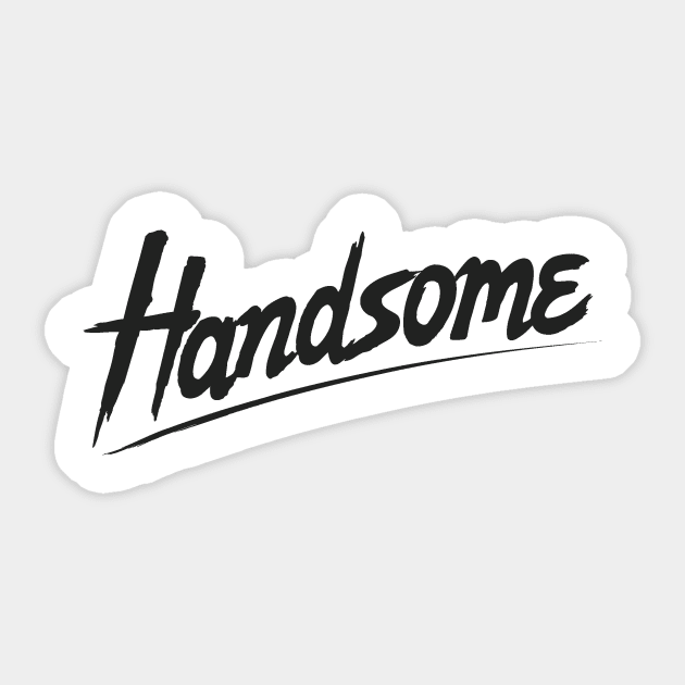 Handsome - Handsome - Sticker | TeePublic