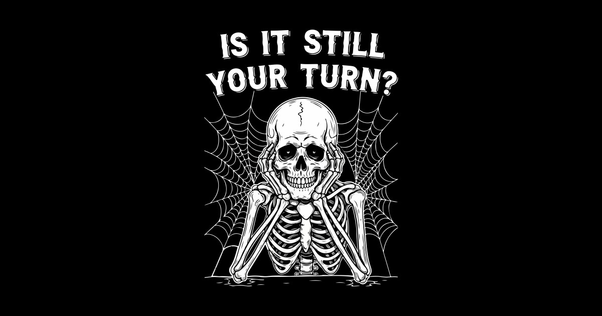 Is It Still Your Turn Funny Skeleton Gamer Meme Halloween - Funny ...