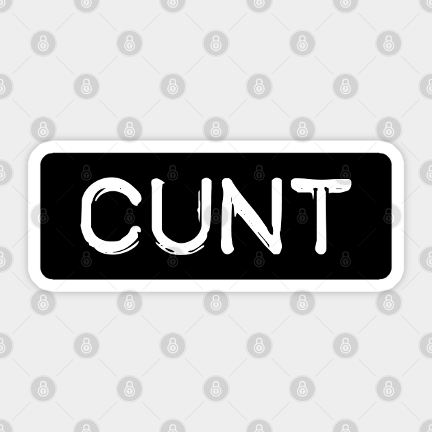Cunt! - Cunt - Sticker | TeePublic
