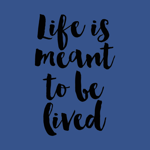 Life Is Meant To Be Lived - Life Is Meant To Be Lived - T-Shirt | TeePublic