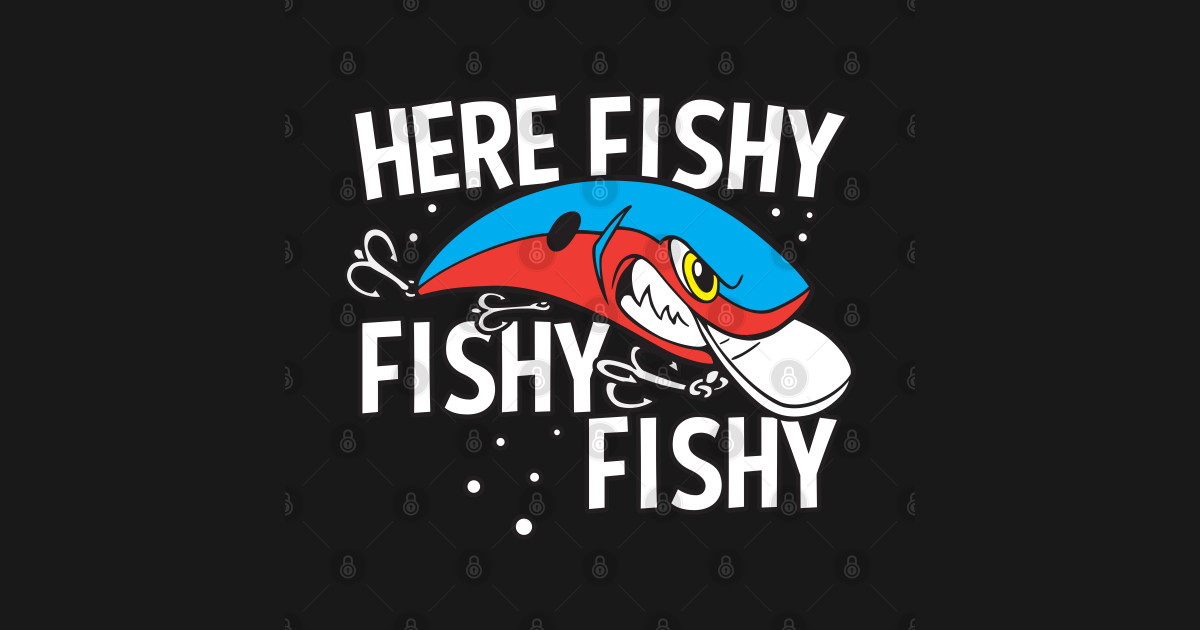 Here Fishy Fishy Fishy Funny Fishing Lure - Fishing - Posters and Art ...