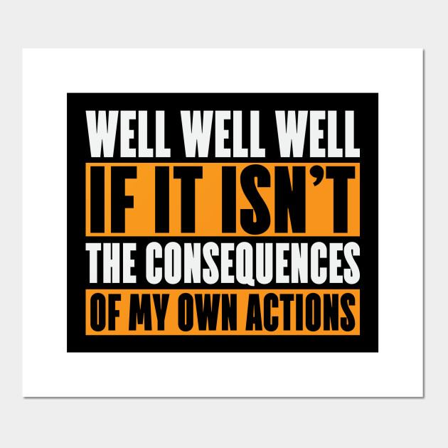 Actions Consequences Funny Humor Well Hilarious - Funny - Posters and ...