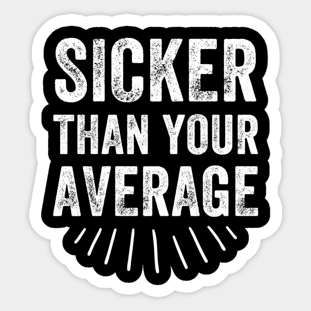 Sicker than your average - Sicker Than Your Average - Sticker | TeePublic