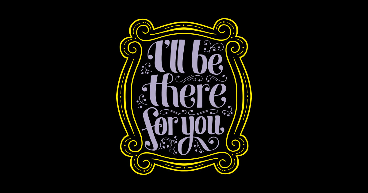 i'll be there - Friends - Sticker | TeePublic