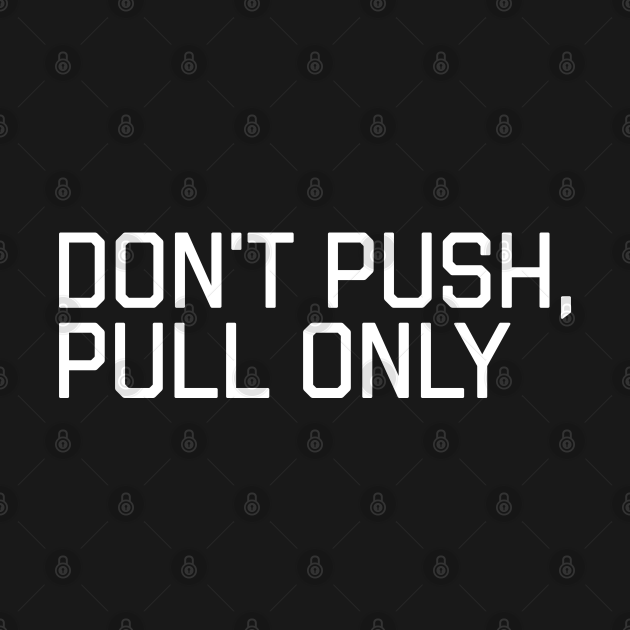 Don't Push Only Pull - Funny Programmer Meme - Science - Kids T-Shirt ...