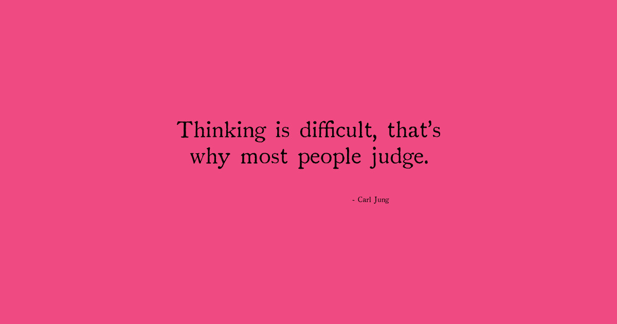 Thinking is difficult, that's why most people judge. - Positive Quote ...