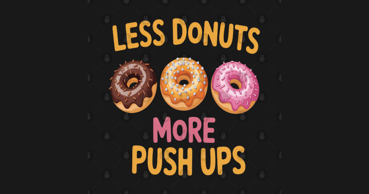 Less Donuts More Push-ups Weight Lost Gym Workout Fitness - Donuts - T ...