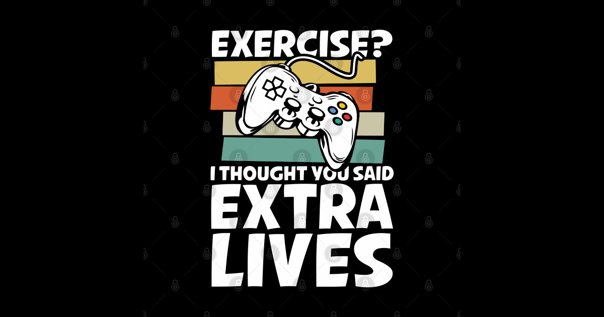 Exercise I Thought You Said Extra Lives - Video Gamer - Posters and Art ...