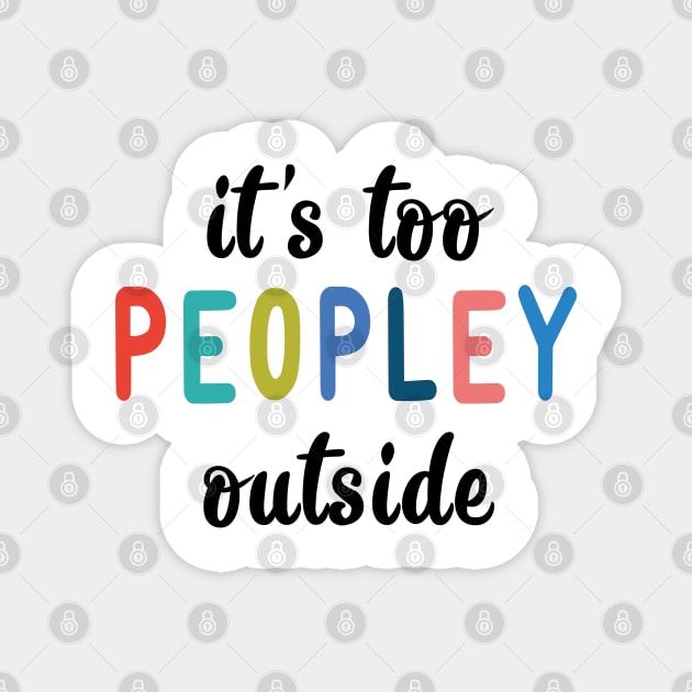 It's too peopley outside - Its Too Peopley - Magnet | TeePublic