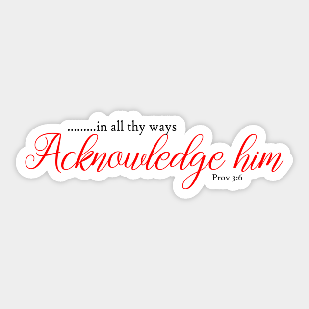 In all thy ways acknowledge him - Scripture Gift - Sticker | TeePublic