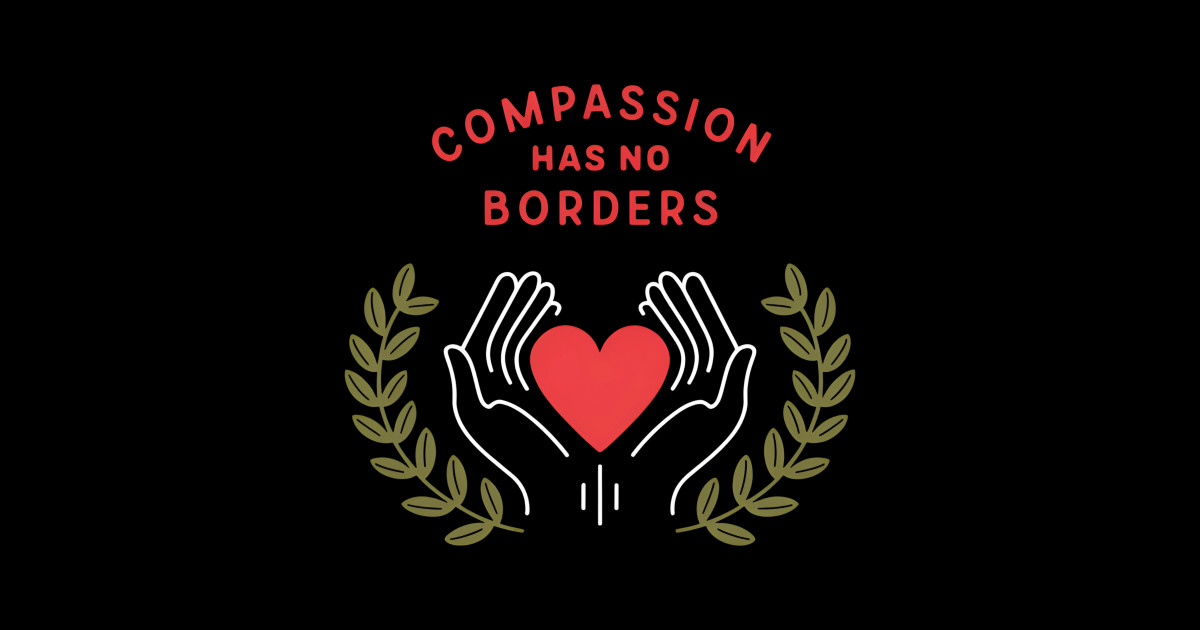 Compassion Has No Borders - Compassion Has No Borders - Posters and Art ...