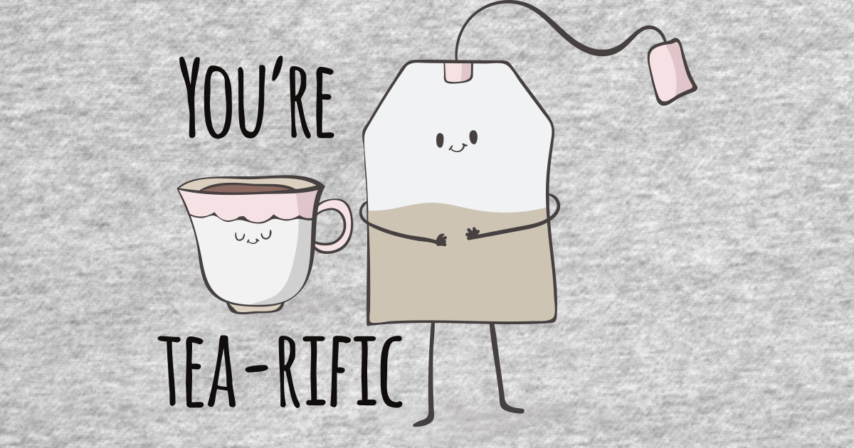 You're tea-rific, Funny Positive Cute Tea - Tea Lover - T-Shirt | TeePublic