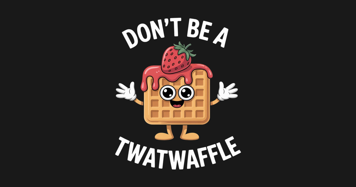 Twatwaffle Dont Be A Twatwaffle Waffle Humor - Twatwaffle Dont Be A ...