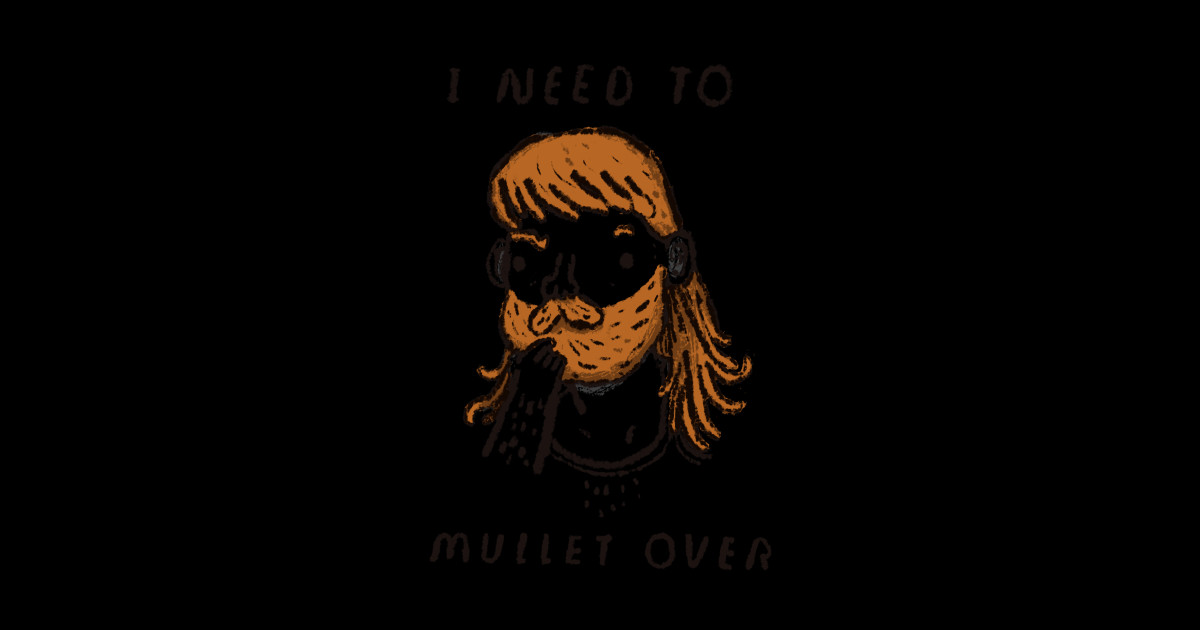 mullet over - Mullet Over - Posters and Art Prints | TeePublic