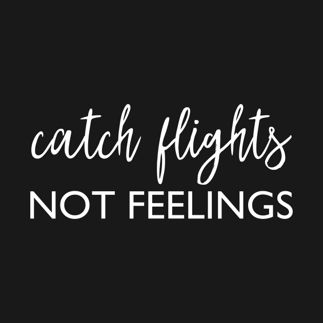 Catch flights not feelings - Funny Quote Flights - T-Shirt | TeePublic