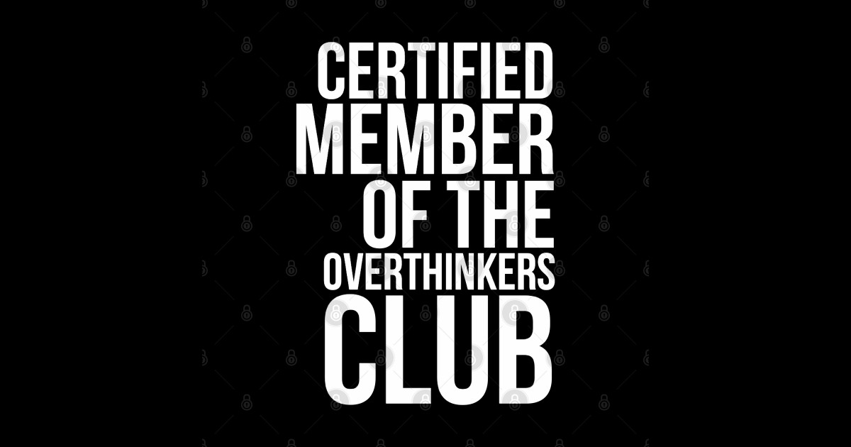 Certified Member of the Overthinkers Club Funny - Overthinking ...