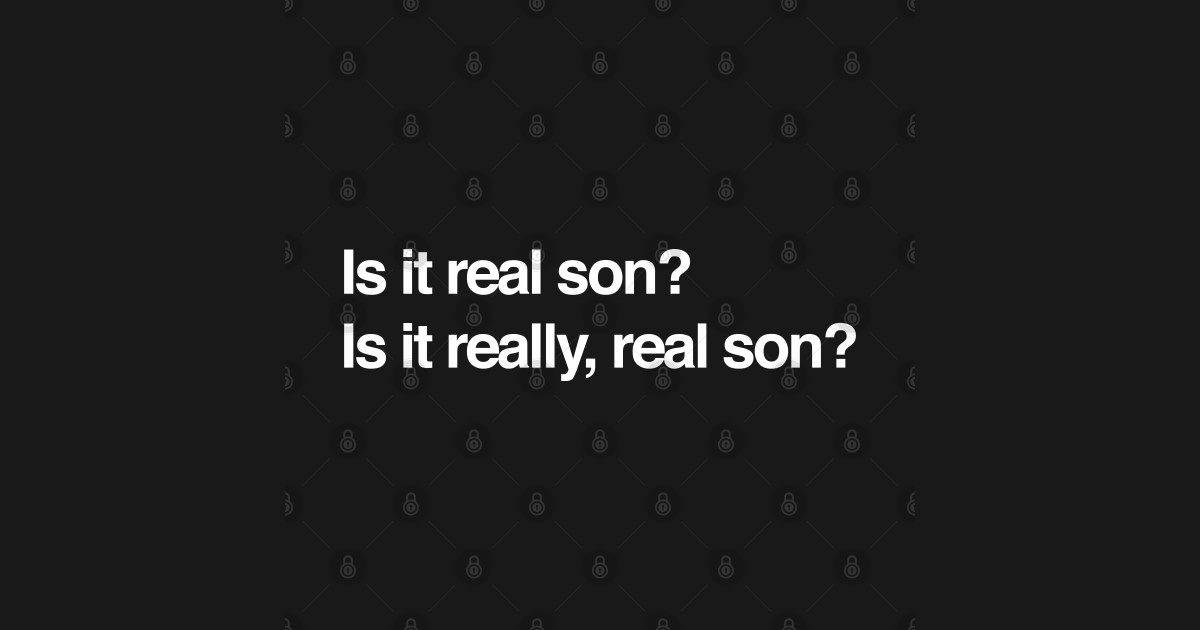 Is it real son? Is it really real son? - Is It Real Son - T-Shirt ...