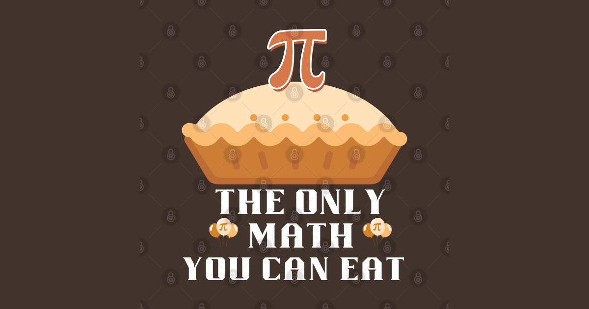The Only Math You Can Eat – Pi Day - Pi Day - T-Shirt | TeePublic