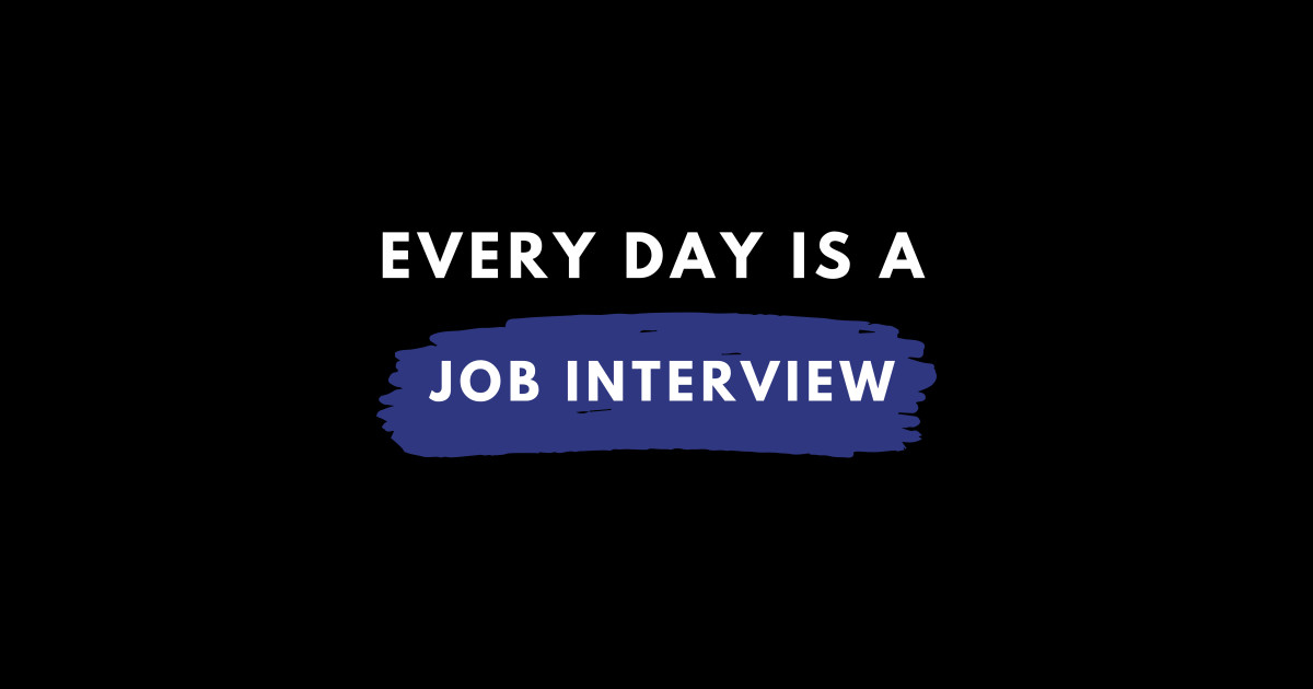 Every day Is A Job Interview - Every Day Is A Job Interview - Sticker ...