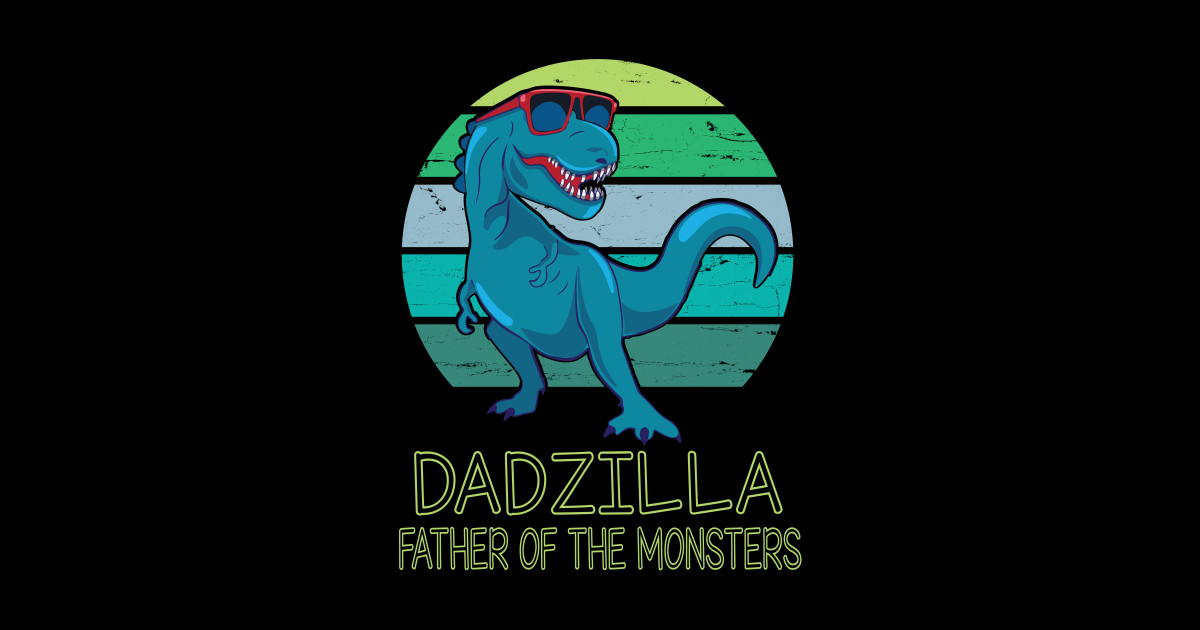Dadzilla Father Of The Monsters Happy Father Day Dinosaur T-rex Saurus ...