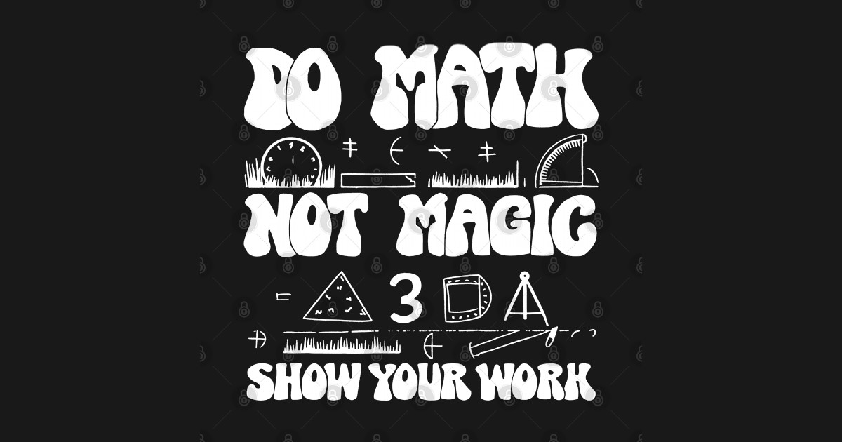 Do Math, Not Magic show Your Work - Do Math Not Magic Show Your Work ...