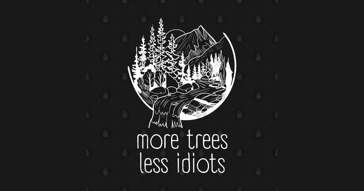 More Trees Less Idiots, Outdoors Nature Lover - Nature Lover - T-Shirt ...