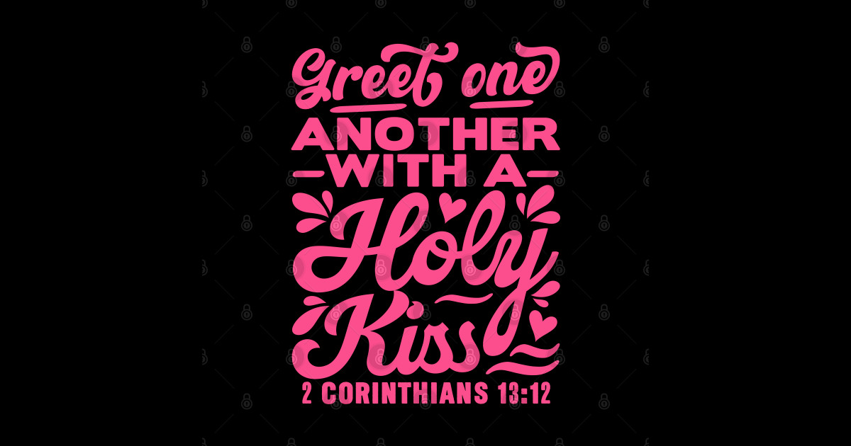 Greet one another with a holy kiss. 2 Corinthians 13:12 - Bible Verse - Posters and Art Prints ...