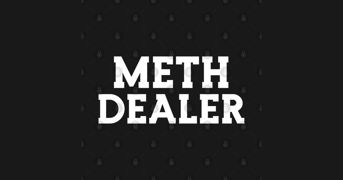Meth Dealer - Offensive Drug User Crystal Meth Heads - Offensive Humor ...