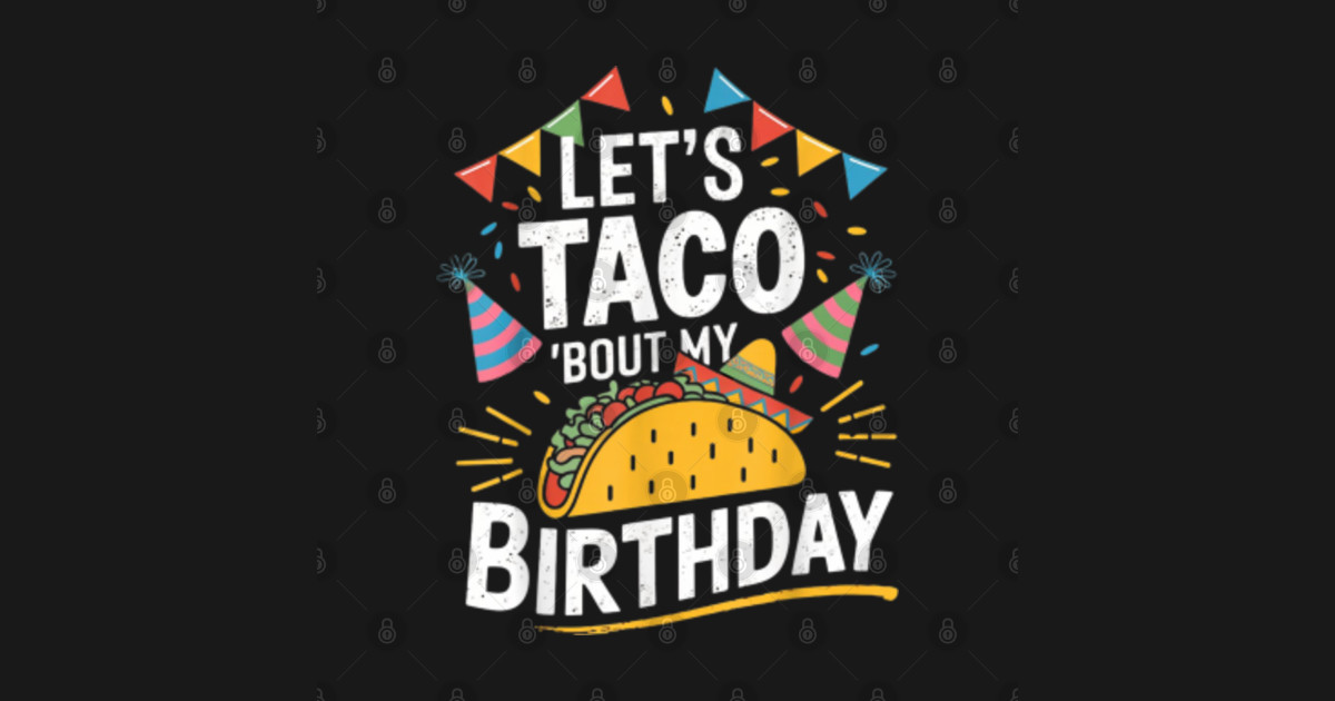 Let's Taco Bout My Birthday Funny Mexican Party. - Lets Taco - T-Shirt ...