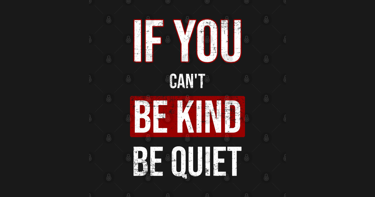If you can't be kind be quiet \ Quotes \ Funny - Quotes - T-Shirt ...
