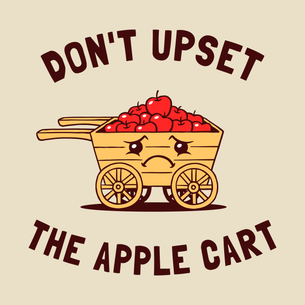 Don't Upset The Apple Cart - Funny - T-Shirt | TeePublic