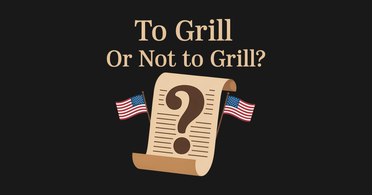 To Grill Or Not To Grill Fourth Of July Bbq Scroll - To Grill - T-Shirt ...