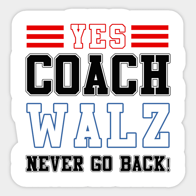 Yes Coach Walz Never Go Back Harris Walz 2024 - Coach Walz 2024 ...