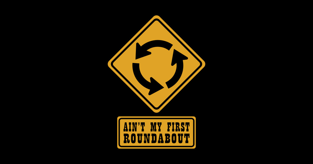 AIN'T MY FIRST ROUNDABOUT - Roundabout - Sticker | TeePublic