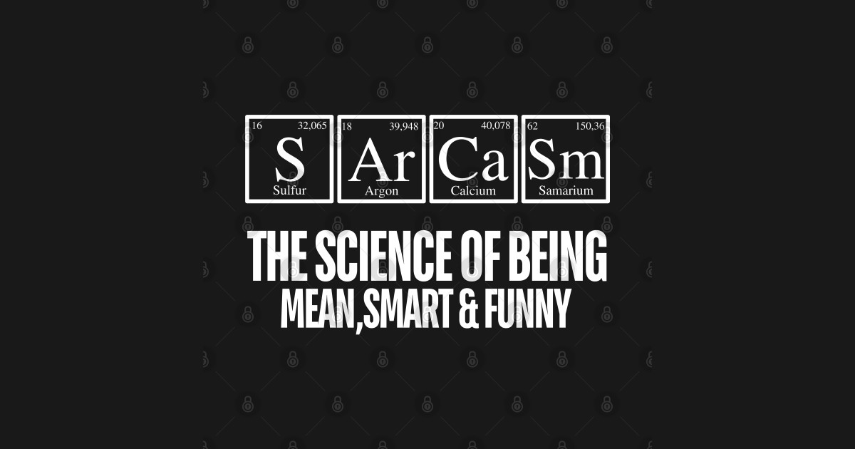 Sarcasm The Science of Being Mean, Smart & Funny - Sarcasm - T-Shirt ...