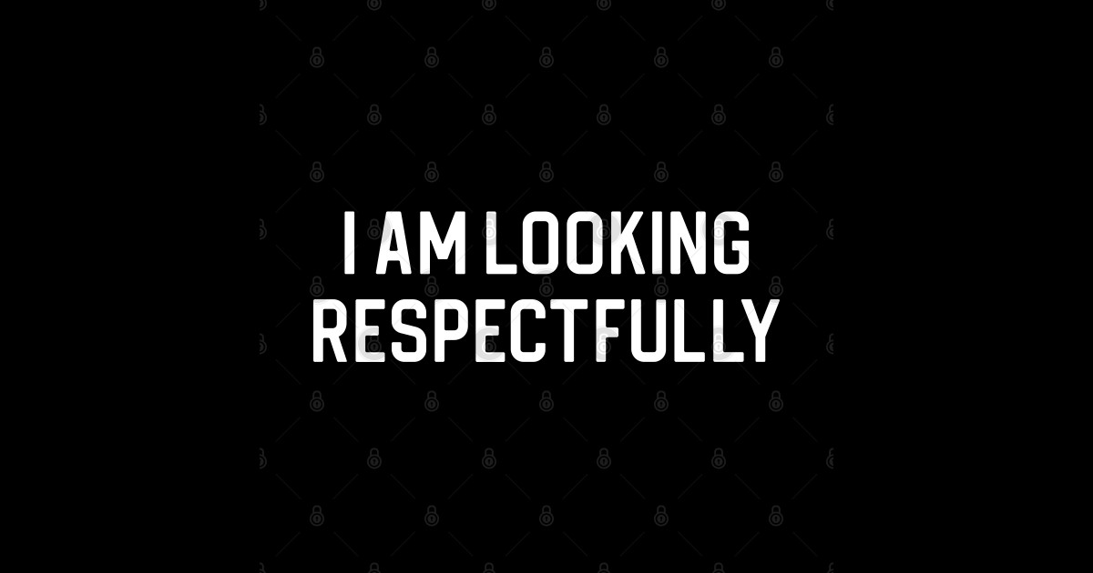 Funny Meme Gift Meme Quote Gift I Am Looking Respectfully - Meme ...