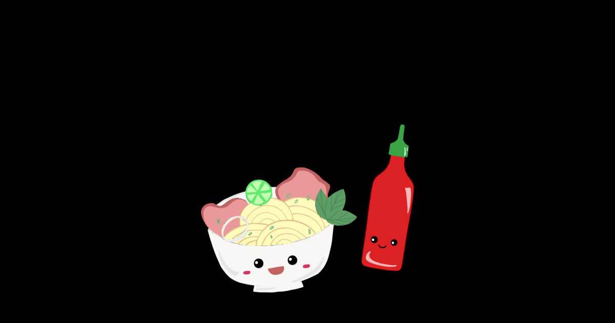 Made Pho Each Other Kawaii Vietnamese Noodles Sriracha Sauce Cute - Pho ...