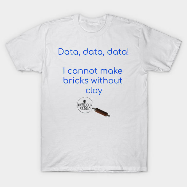 Data, Data, Data! - Sherlock Holmes - Sherlock Holmes - T-Shirt | TeePublic