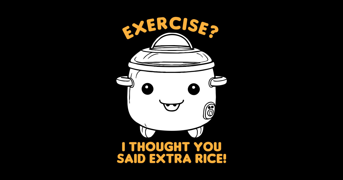 Exercise I Thought You Said Extra Rice - Funny Asian Rice Food Lovers ...
