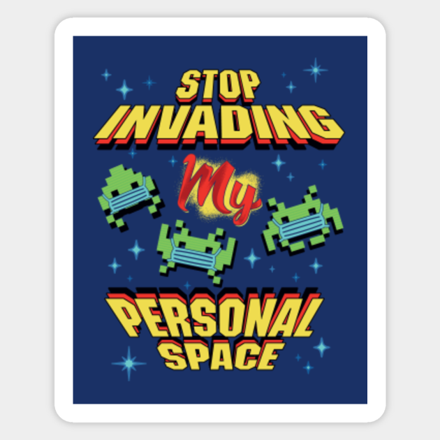 Stop Invading my Personal Space - Social Distancing - Sticker | TeePublic