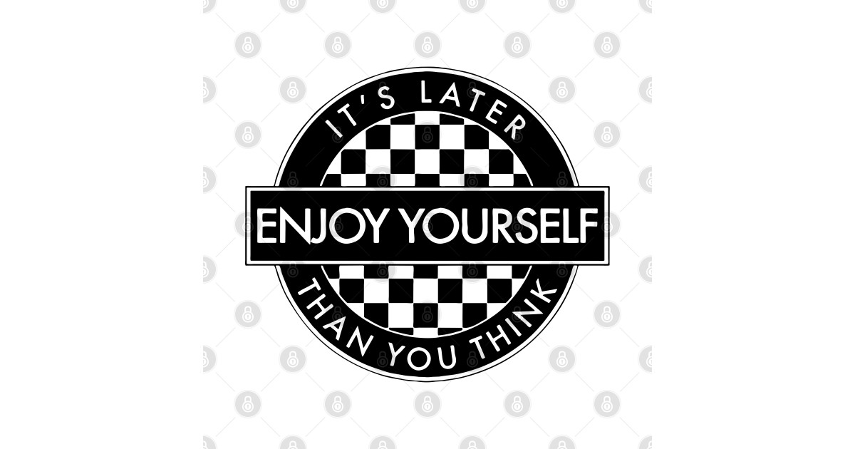 It's Later Enjoy Yourself Than You Think - Enjoy Yourself - T-Shirt ...