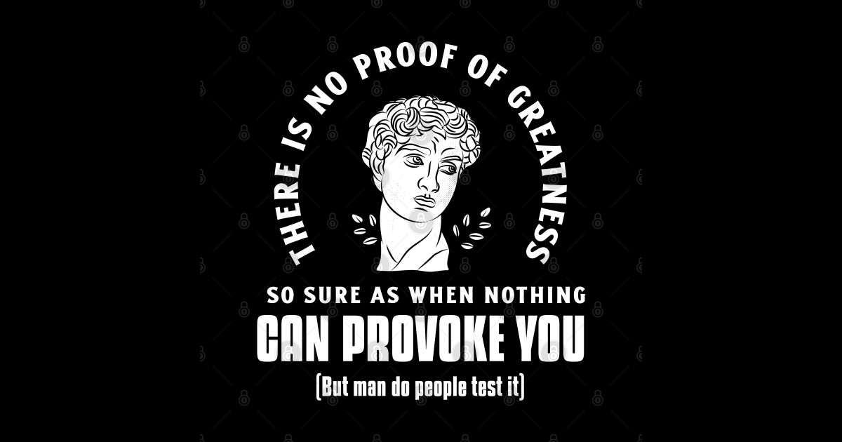 “There Is No Proof Of Greatness So Sure As When Nothing Can Provoke You ...