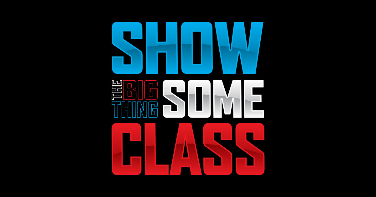 SHOW SOME CLASS (Big Thing show) - Show Some Class - T-Shirt | TeePublic
