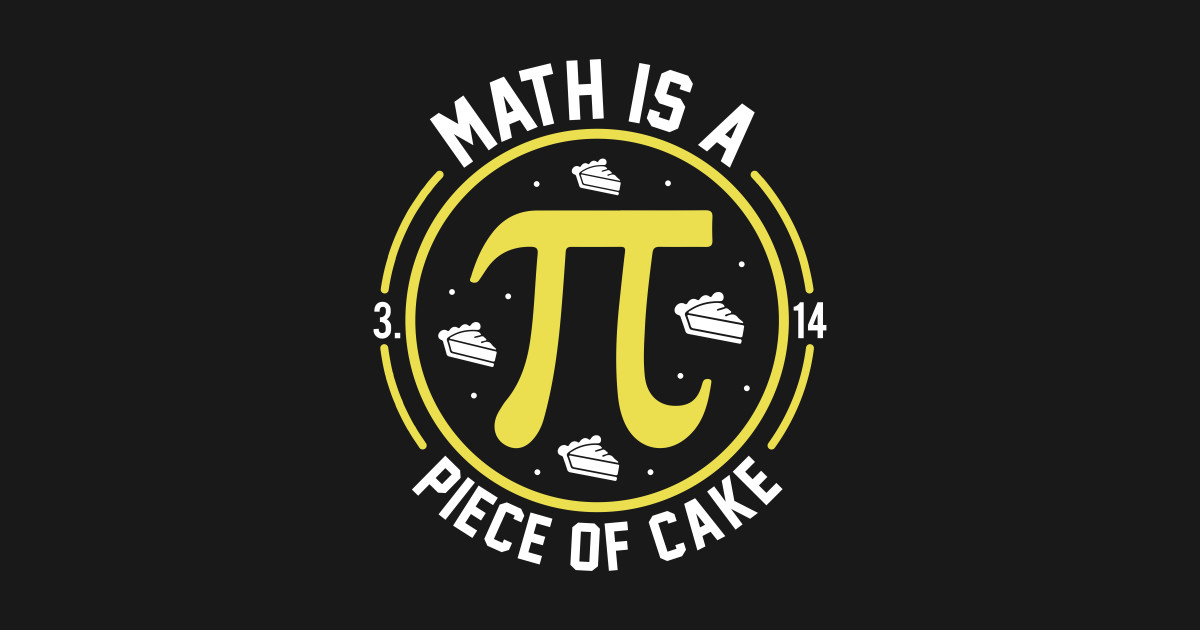 Math Is A Piece Of Pi Cake! - Pi Day - T-Shirt | TeePublic