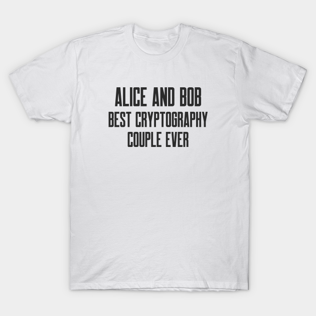 Alice and Bob Best Cryptography Couple Ever - Encryption - T-Shirt ...