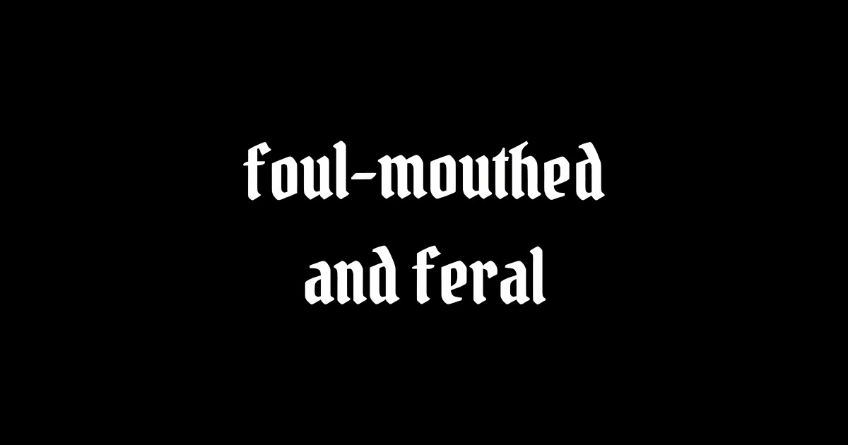 Foul-Mouthed And Feral - Slogan Funny - Sticker | TeePublic